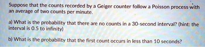 suppose that the counts recorded by a geiger counter follow poisson ...