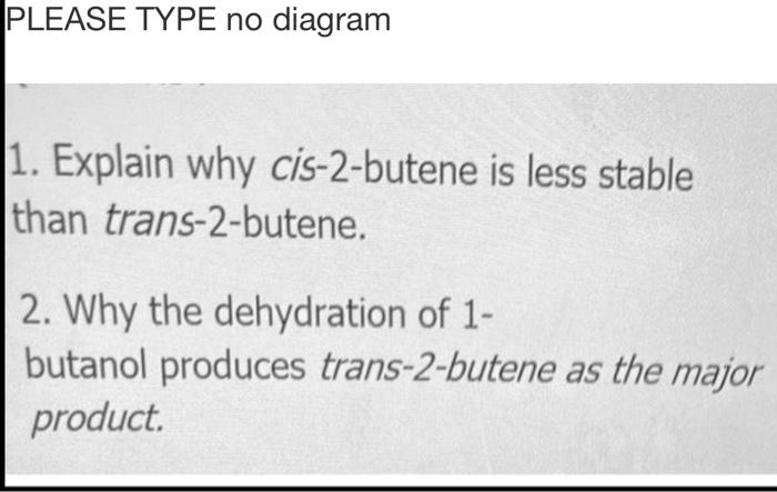 SOLVED: PLEASE TYPE no diagram 1. Explain why cis-2-butene is less stable than trans-2-butene. 2 ...