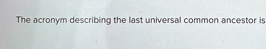 The acronym describing the last universal common ancestor is