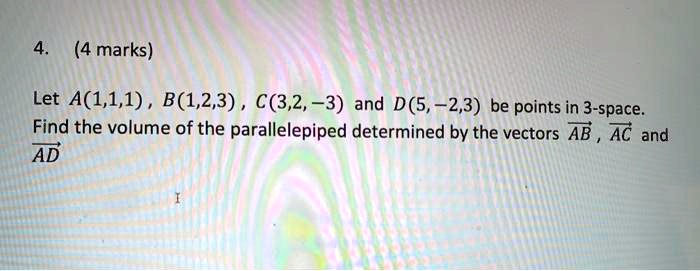 SOLVED: (4 marks) Let A(1,1,1) , B(1,2,3) , C(3,2,-3) and D(5,-2,3) be points in 3-space Find ...