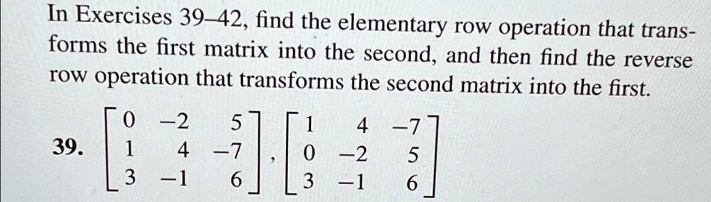 In Exercises 39–42, find the elementary row operation that transforms ...