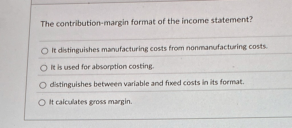 The contribution-margin format of the income statement? It ...