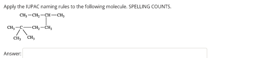 SOLVED: Apply the IUPAC naming rules to the following molecule. SPELLING COUNTS CH-CH-CH-CH CH ...