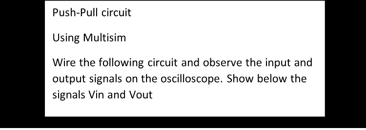 SOLVED: Push-Pull Circuit Using Multisim Wire the following circuit and observe the input and ...