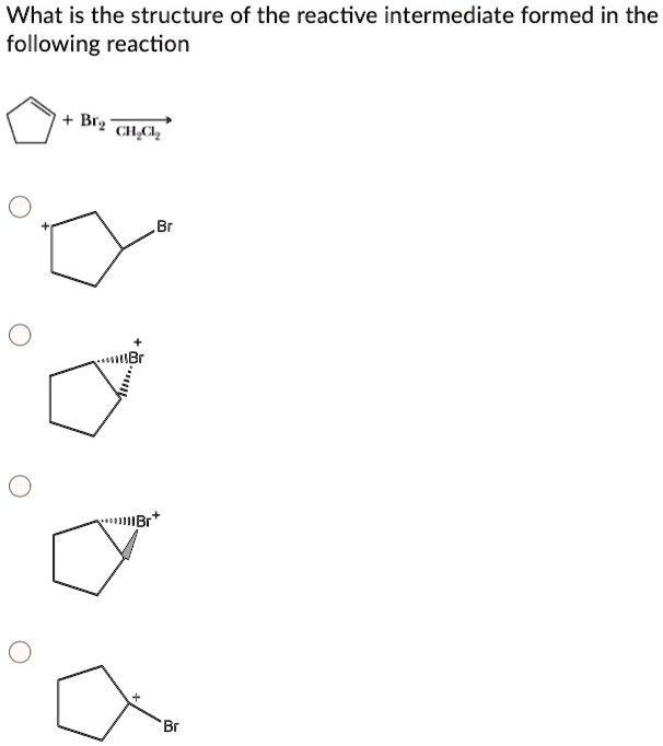SOLVED:What is the structure of the reactive intermediate formed in the ...
