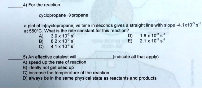 4) For the reaction cyclopropane ? propene a plot of ln[cyclopropane ...