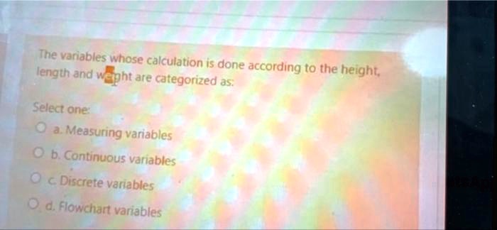 The variables whose calculation is done according to the height, length and weight are ...