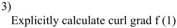 Solved 3 Explicitly Calculate Curl Grad F1