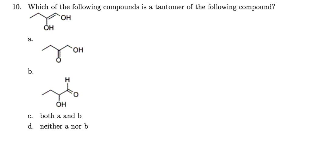 SOLVED: 10. Which of the following compounds is tautomer of the ...