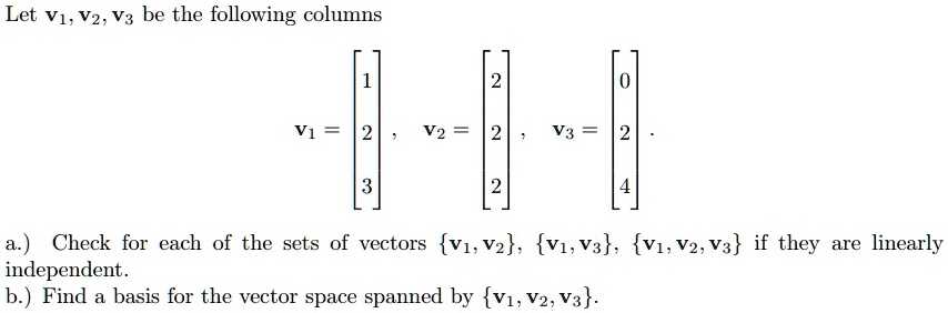 SOLVED: Let V1; Vz, V3 be the following columns V2 V3 Check for each of the sets of vectors V1 ...