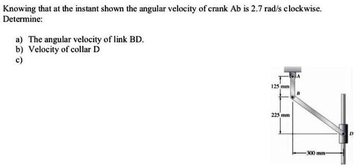 Knowing That At The Instant Shown The Angular Velocity Of Crank Ab Is 2 7 Rad S Clockwise
