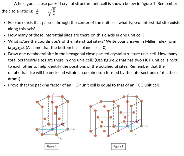 SOLVED: A hexagonal close-packed crystal structure unit cell is shown below in Figure 1 ...