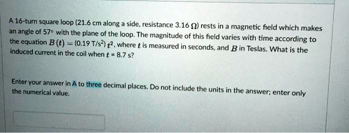 SOLVED: A 16-turn square loop (21.6 cm along each side, resistance 3.16 ...