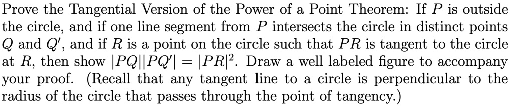 Prove the Tangential Version of the Power of a Point Theorem: If P is outside the circle, and if ...