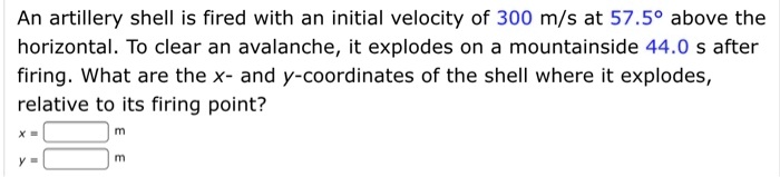 SOLVED: An artillery shell is fired with an initial velocity of 300 m/s at 57.50 above the ...