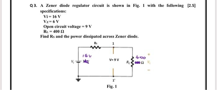 SOLVED: Q3. A Zener diode regulator circuit is shown in Fig1 with the following [2.5 ...