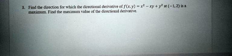 SOLVED: Find the direction for which the directional derivative of f (x,y) =x? -xy+y2 at (- 1,2 ...
