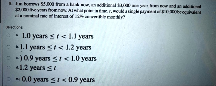 5. Jim borrows 5,000 from a bank now, an additional3,000 one year from ...