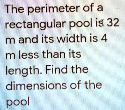 SOLVED: The perimeter of a rectangular pool is 32 m and its width is 4 ...