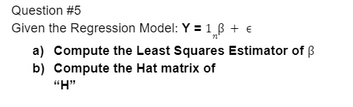 SOLVED: Question#5 Given the Regression Model: Y = 1. + e a) Compute the Least Squares Estimator ...