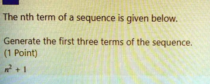SOLVED: The nth term of a sequence is given below: Generate the first three terms of the ...