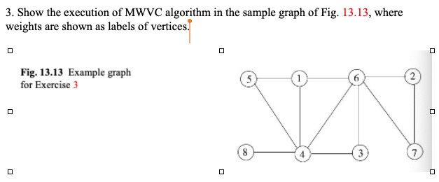 Show the execution of MWVC algorithm in the sample graph of Fig. 13.13 ...