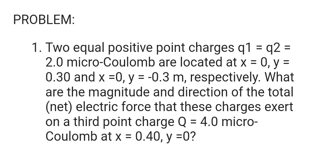 SOLVED: PROBLEM: 1. Two equal positive point charges q1 = q2 = 2.0 micro-Coulomb are located at ...