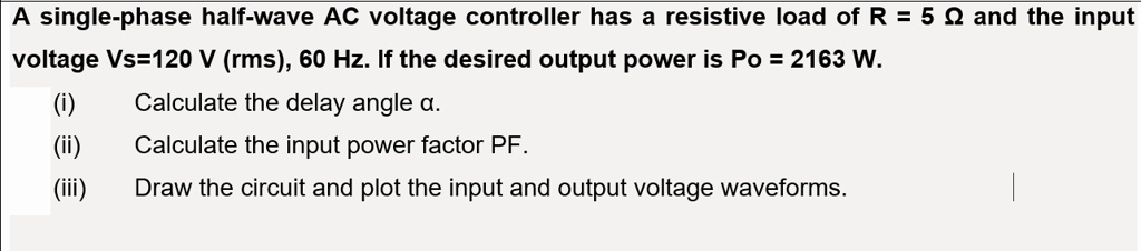 Solved A Single Phase Half Wave Ac Voltage Controller Has A Resistive Load Of R 5 Q And The