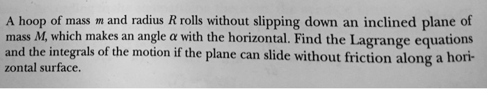 A hoop of mass m and radius R rolls without slipping down an inclined ...