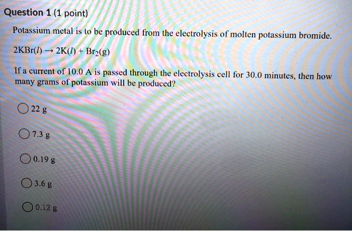 SOLVED: Question 1 (1 point) Potassium metal is t0 be produced from the ... SOLVED: Question 1 (1 point) Potassium metal is t0 be produced from the ...