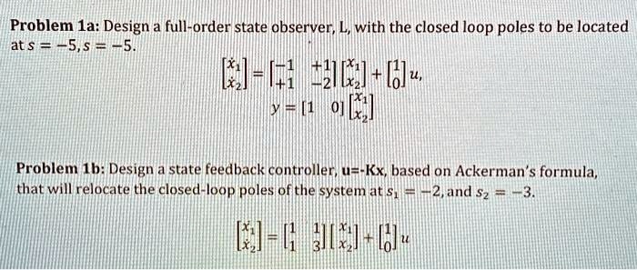 Problem 1a: Design a full-order state observer, L, with the closed loop poles to be located at s ...