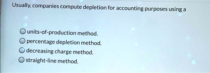 SOLVED: Usually; companies compute depletion for accounting purposes ...