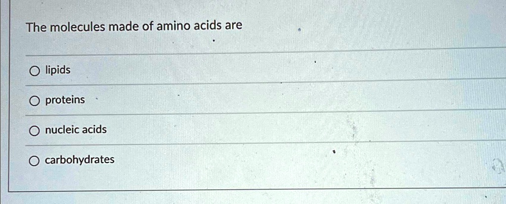 [GET ANSWER] The molecules made of amino acids are lipids proteins ...