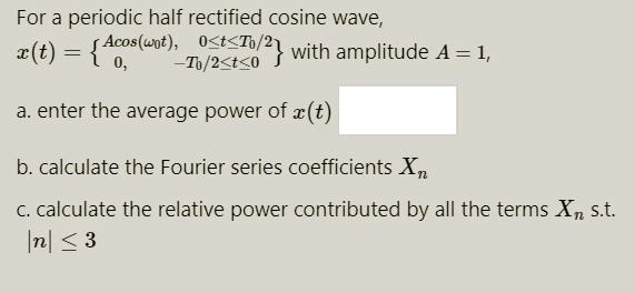 SOLVED: For a periodic half rectified cosine wave: a. Enter the average ...