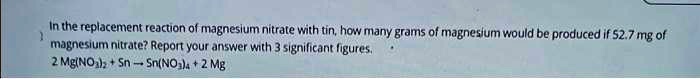 SOLVED: In the replacement reaction of magnesium nitrate with tin, how ...