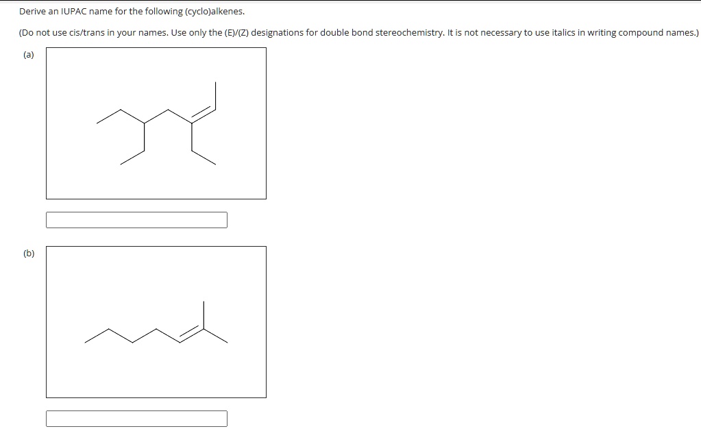 Derive An Iupac Name For The Following Cyclo Alkenes Do Not Use Cis Trans In Your Names Use