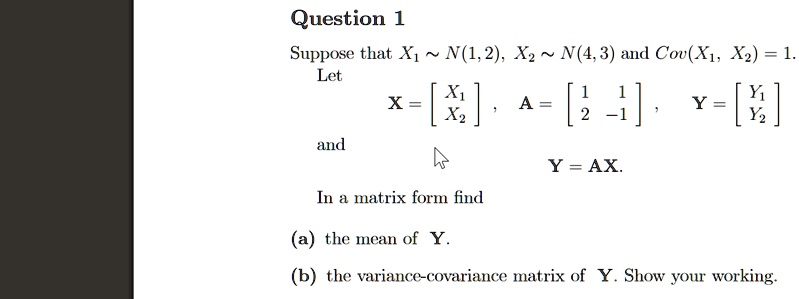 SOLVED: Question 1: Suppose that X1 N(1,2), X2 N(4,3), and Cov(X1, X2 ... SOLVED: Question 1: Suppose that X1 N(1,2), X2 N(4,3), and Cov(X1, X2 ...