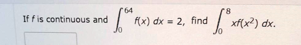 SOLVED: 64 f(x) dx = 2, find 8 xf(x2) dx. If fis continuous and