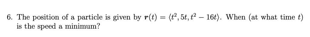SOLVED: 6 The position of a particle is given by r(t) = (t2,5t,t2 16t) . When (at what time t ...