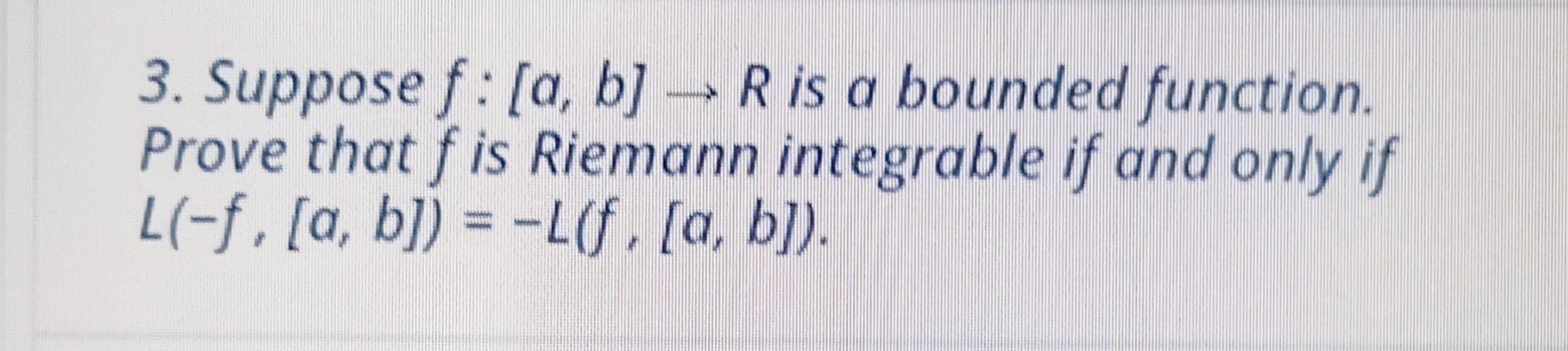SOLVED: 3. Suppose f:[a, b] → R is a bounded function. Prove that f is Riemann integrable if and ...