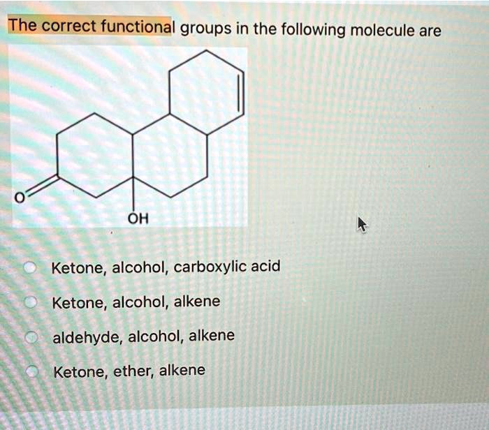 SOLVED: 28 The correct functional groups in the following molecule are OH Ketone, alcohol ...
