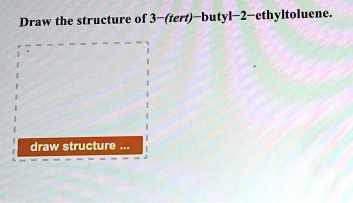 Draw the structure of 3-(tert)-butyl-2-ethyltoluene.