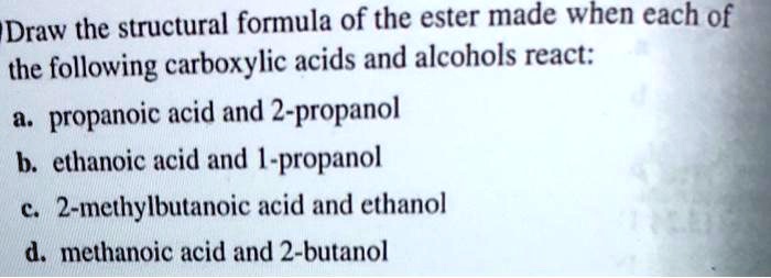 SOLVED: Draw the structural formula of the ester made when each of the ...
