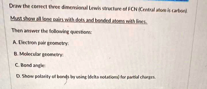 SOLVED: Draw the correct threc dimensional Lewis structure of FCN (Centtal aoin cahom) Must ...