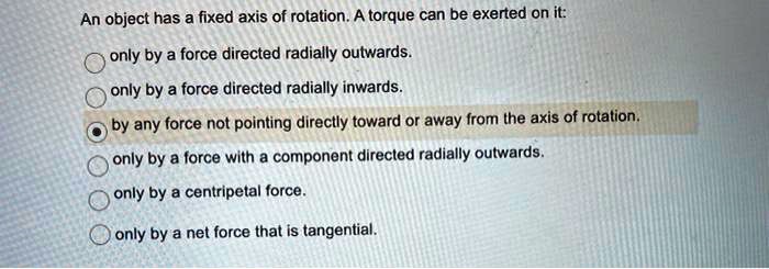 SOLVED: An object has a fixed axis of rotation. A torque can be exerted on it only by a force ...