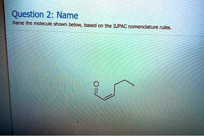 SOLVED: Question 2: Name Name the molecule shown below, based on the IUPAC nomenclature rules