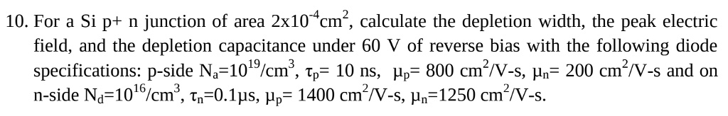 SOLVED: 10. For a Si p+ n junction of area 2x10-4cm2, calculate the depletion width, the peak ...
