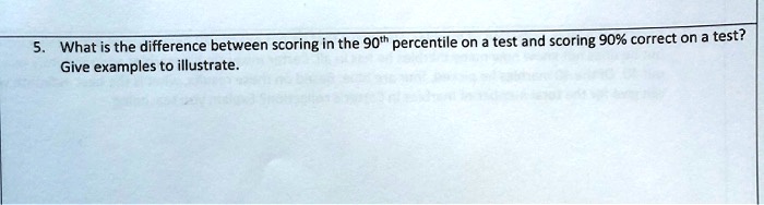 SOLVED: test and scoring 90% correct on test? What is the difference ...