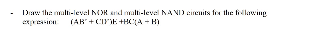 SOLVED: Draw the multi-level NOR and multi-level NAND circuits for the following expression: (AB ...