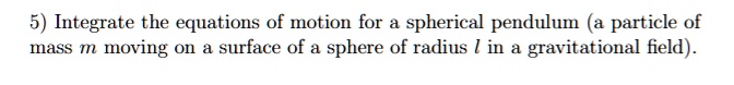 5 integrate the equations of motion for a spherical pendulum a particle ...